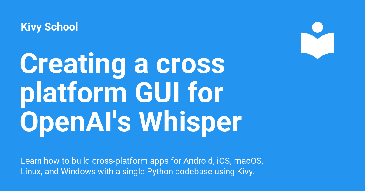 Creating a cross platform GUI for OpenAI's Whisper Part 2 - Kivy School